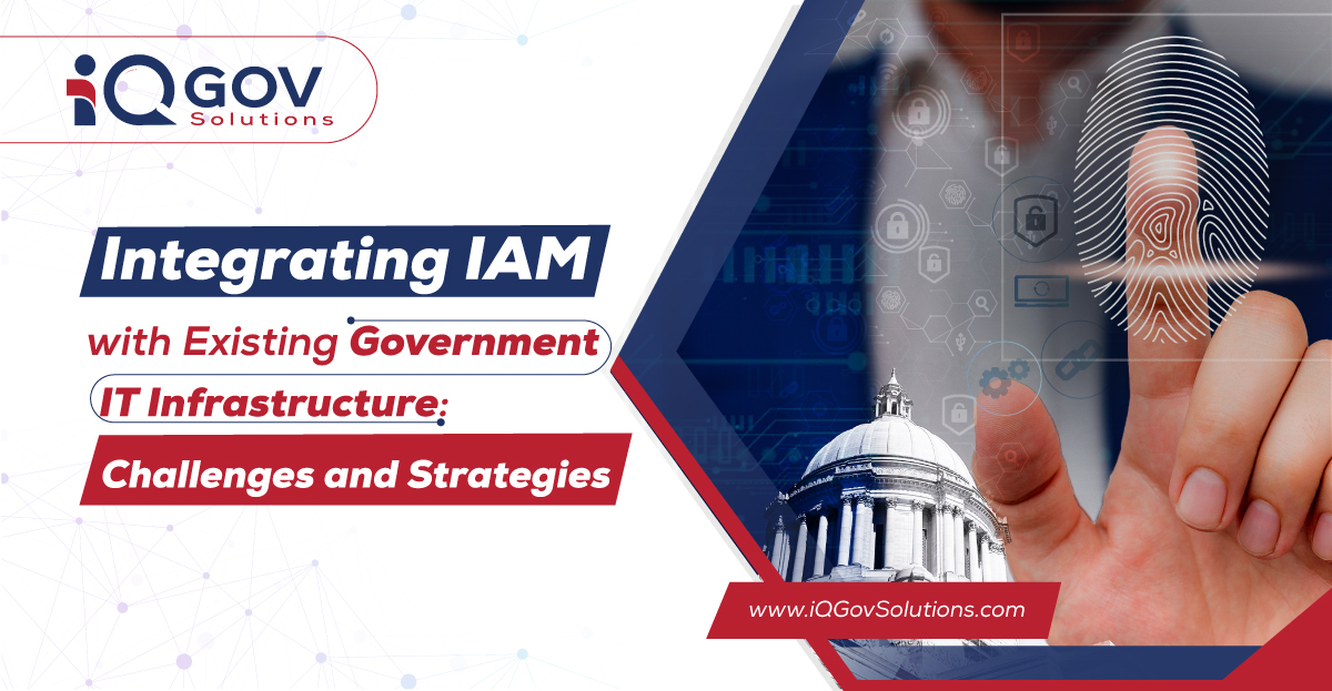 Integrating IAM with Existing Government IT Infrastructure: Challenges ...